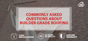 Commonly Asked Questions About Builder Grade Roofing