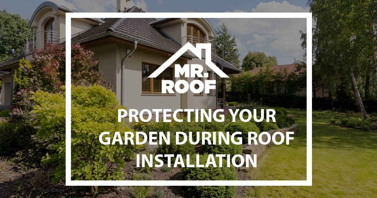 Protecting Your Garden During Roof Installation - Mr Roof