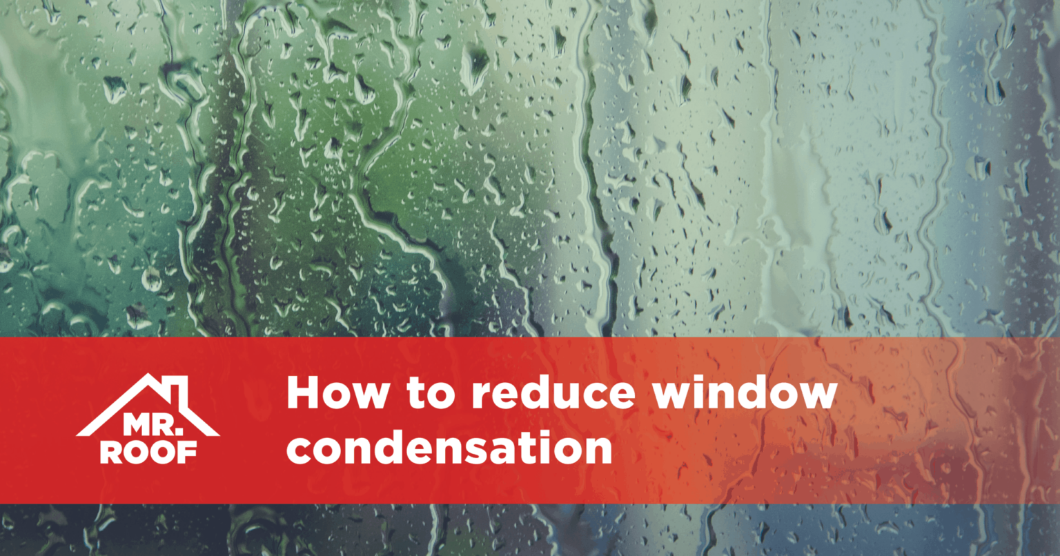 How to Reduce Window Condensation - Mr. Roof