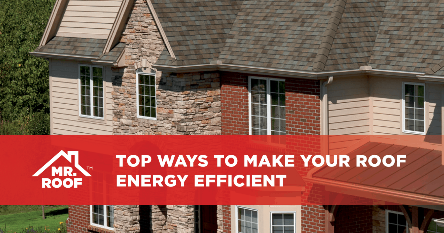 Top Ways to Make Your Roof Energy Efficient - Mr. Roof